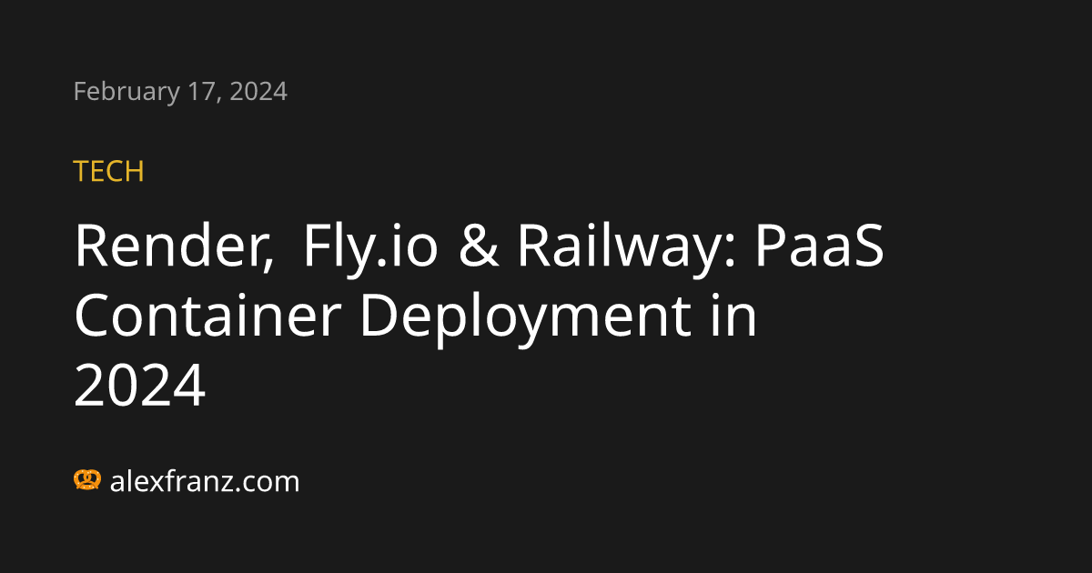 Render, Fly.io & Railway: PaaS Container Deployment in 2024 | Alex Franz