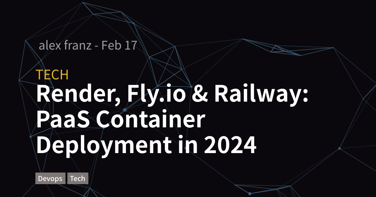 Render, Fly.io & Railway: PaaS Container Deployment in 2024 | Alex Franz